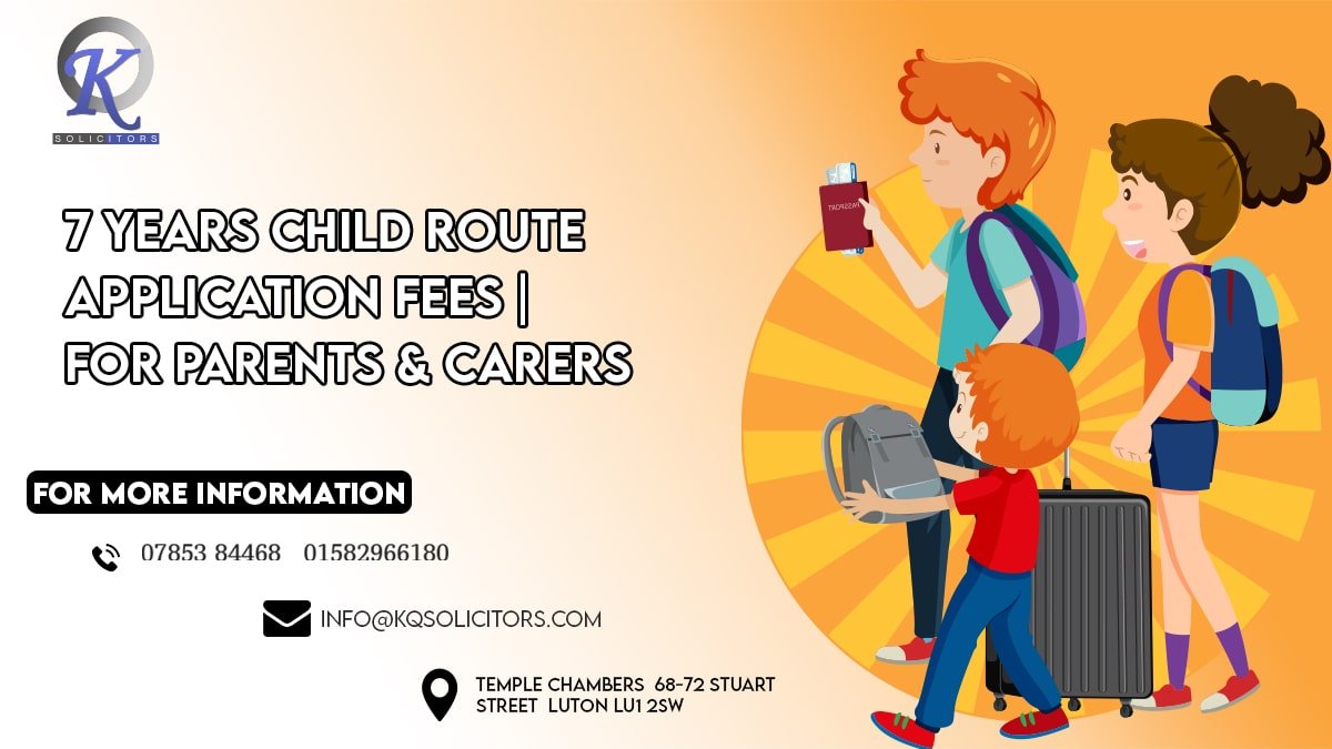 7 Years Child Route Application Fees | For Parents & Carers - KQ Solicitors
